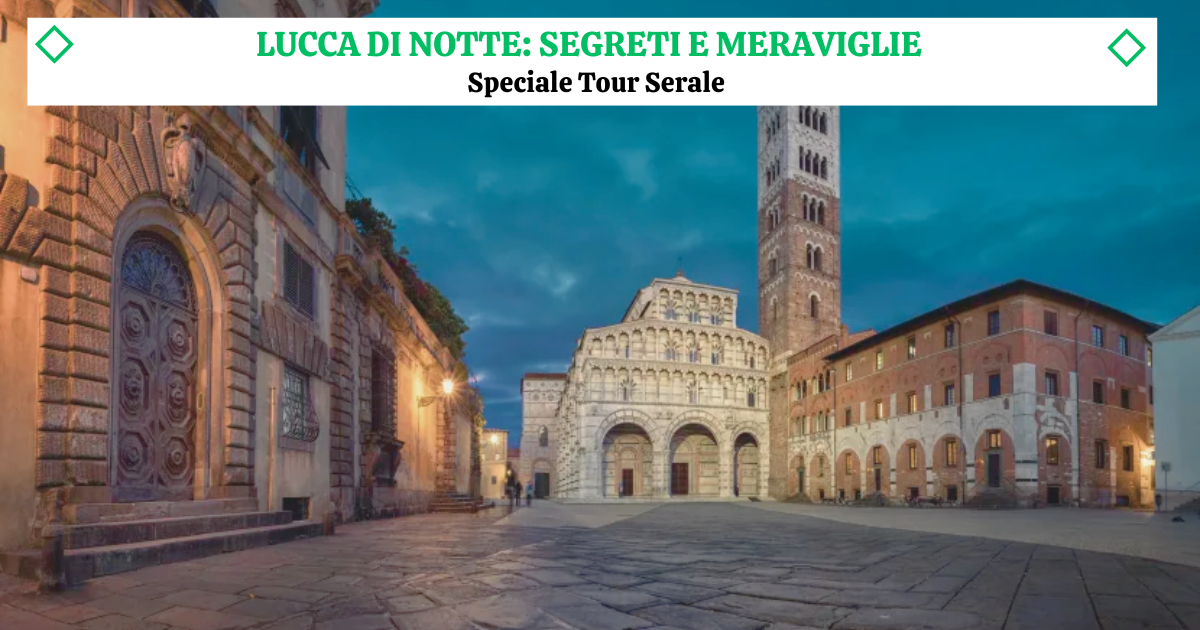 LUCCA DI NOTTE: SEGRETI E MERAVIGLIE